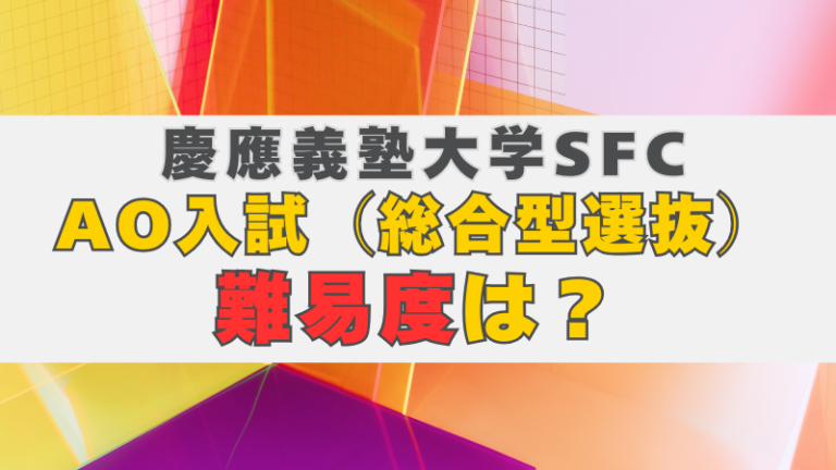 慶應義塾大学SFC AO入試（総合型選抜） 難易度を徹底解剖！ | 慶應SFC AO入試対策講座-慶應義塾大学総合政策学部・環境情報学部に強い専門塾