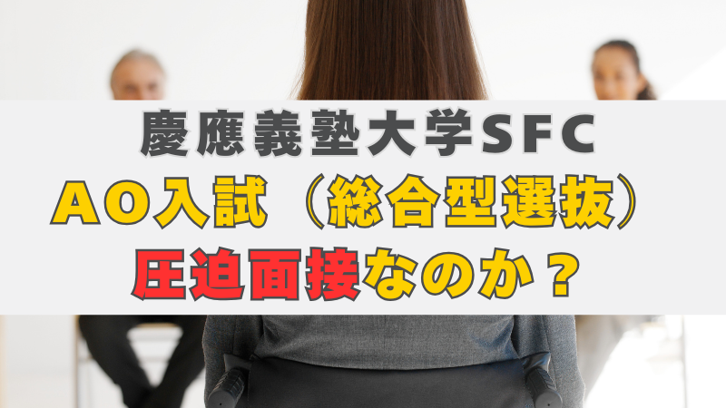 慶應義塾大学SFCのAO入試（総合型選抜）は圧迫面接なのか？ | 慶應SFC AO入試対策講座-慶應義塾大学総合政策学部・環境情報学部に強い専門塾