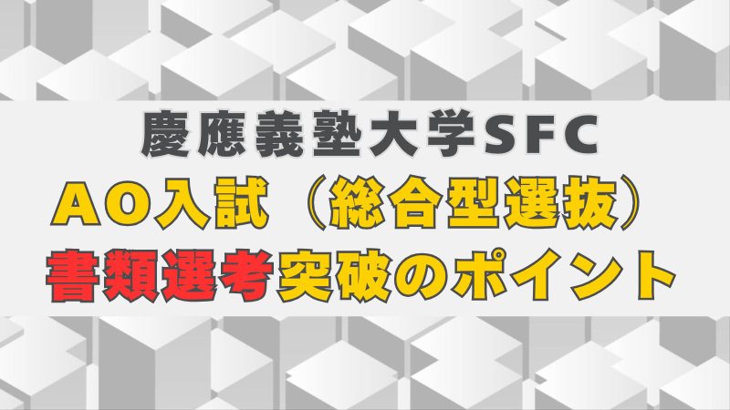 慶應義塾大学SFCのAO入試（総合型選抜）の書類選考突破のポイントは？ | 慶應SFC AO入試対策講座-慶應義塾大学総合政策学部・環境情報学部に強い専門塾