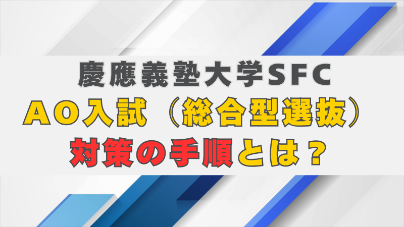 慶應義塾大学SFCのAO入試（総合型選抜）対策の手順とは？ | 慶應SFC AO入試対策講座-慶應義塾大学総合政策学部・環境情報学部に強い専門塾