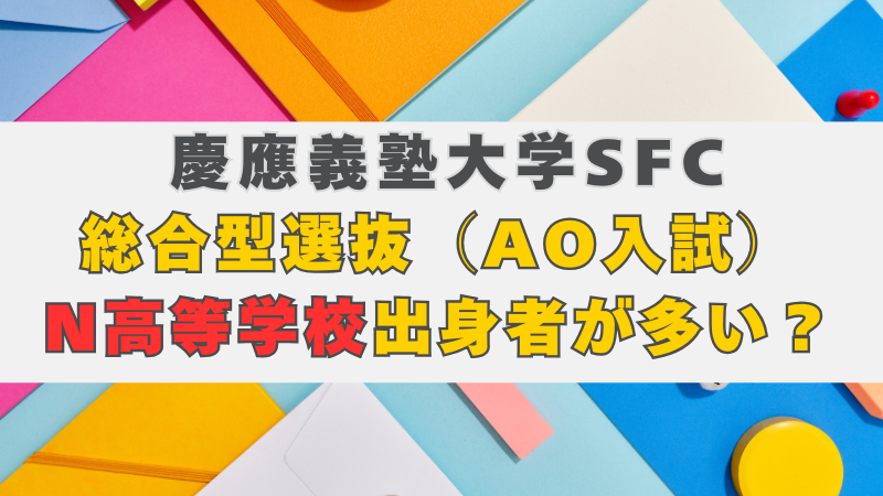 慶應SFCの総合型選抜（AO入試）はN高等学校出身者が多い？ | 慶應SFC AO入試対策講座-慶應義塾大学総合政策学部・環境情報学部に強い専門塾