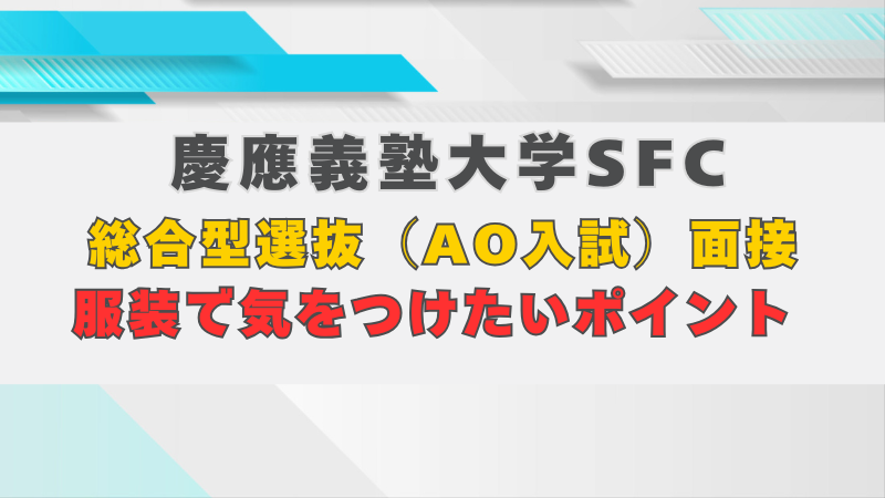 慶應 SFCの総合型選抜（AO入試）面接の服装で気をつけたいポイント | 慶應SFC AO入試対策講座-慶應義塾大学総合政策学部・環境情報学部に強い専門塾